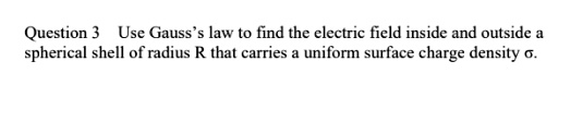 Question 3 Use Gauss's law to find the electric field inside and ...