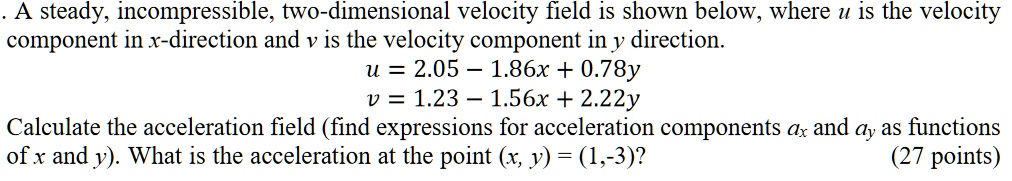 SOLVED: Please be neat and detailed. The steady, incompressible two-dimensional velocity field ...