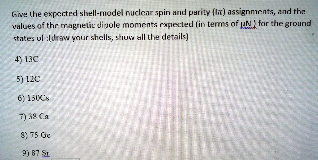 SOLVED: Give the expected shell-model nuclear spin and parity (IT) assignments, and the values ...
