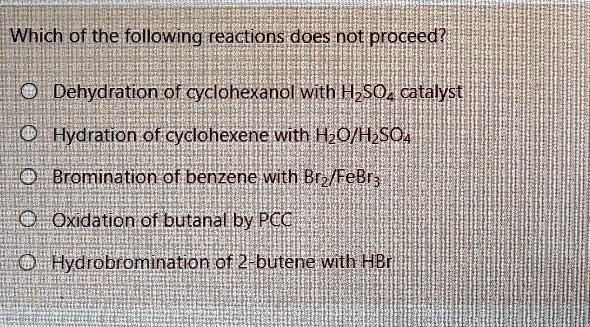 SOLVED: Which of the following reactions does not proceed? Dehydration ...