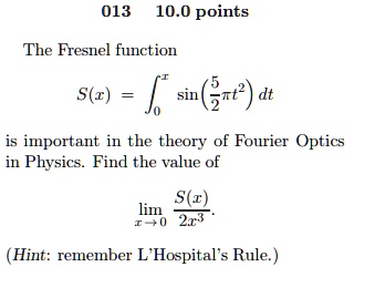 SOLVED: 013 10.0 points The Fresnel function S(2) sin("r)- is important ...