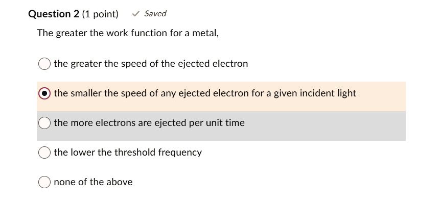 SOLVED: Question 2 (1 point) Saved The greater the work function for a metal, the greater the ...