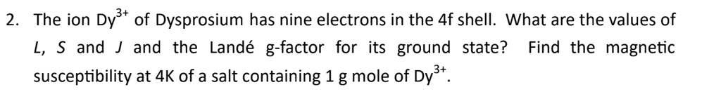 2. The ion Dy^3+ of Dysprosium has nine electrons in the 4f shell. What ...