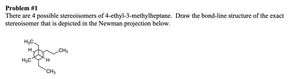 problem 1 there are 4 possible stereoisomers of 4 ethyl 3 methylheptane draw the bond line ...