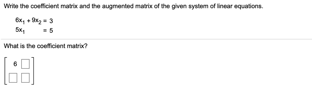 SOLVED: Write the coefficient matrix and the augmented matrix of the given system of linear ...