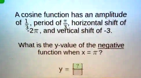 a cosine function has an amplitude of 3 period of horizontal shift of ...