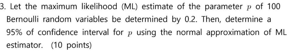 SOLVED: 3 Let the maximum likelihood (ML) estimate of the parameter p of 100 Bernoulli random ...