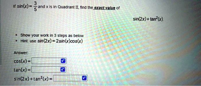 SOLVED: If sinkx) = and X Is in Quadrant IL; find theexact value of sin(2x)+ tan?(x) Show your ...