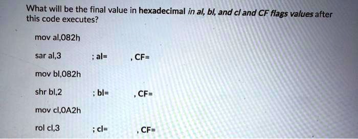 SOLVED: What will be the final value in hexadecimal in al, bl, and cl and CF flags values after ...