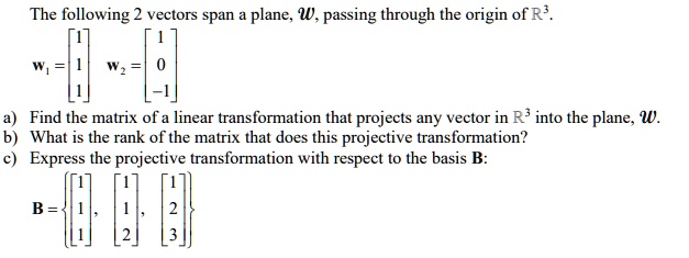 SOLVED: The following vectors span plane; W. passing through the origin of R'. Find the matrix ...