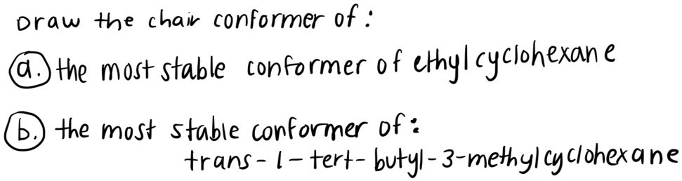 Draw the chair conformer of : a. the most stable conformer of ethyl cyclohexane b. the most ...