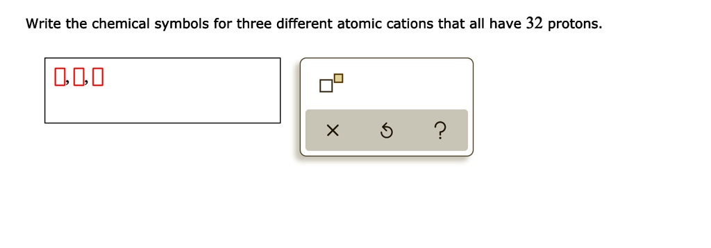 write the chemical symbols for three different atomic cations that all ...