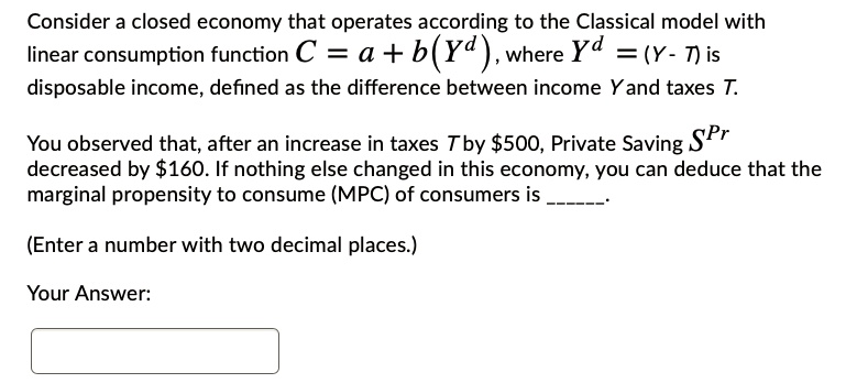 SOLVED: Consider a closed economy that operates according to the ...