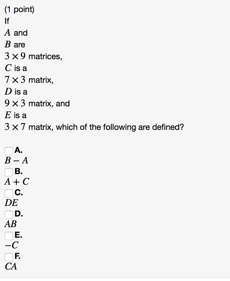 SOLVED: (1 point) If A and B are 3 X 9 matrices, C is a 7 X 3 matrix, D ...
