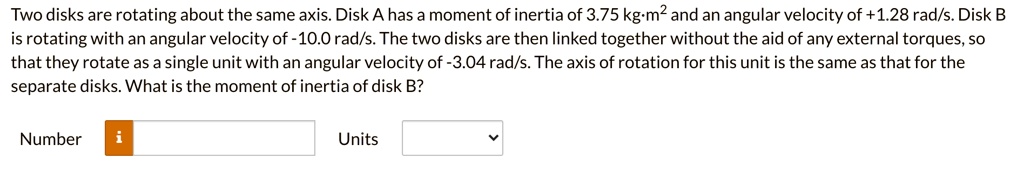 SOLVED: Two disks are rotating about the same axis. Disk A has a moment of inertia of 3.75 kg ...