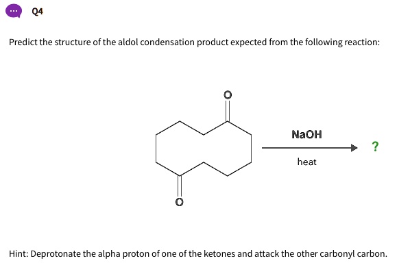 Q4 Predict the structure of the aldol condensation product expected ...