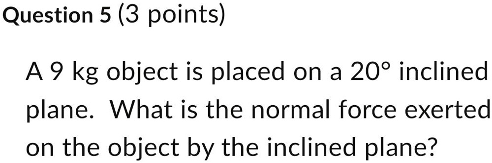 SOLVED: Question 5 (3 points A 9 kg object is placed on a 20 inclined ...