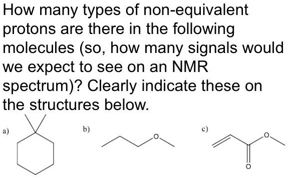 SOLVED: How many types of non-equivalent protons are there in the following molecules (so, how ...