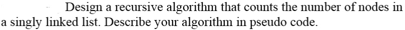 Solved Design A Recursive Algorithm That Counts The Number Of Nodes In A Singly Linked List