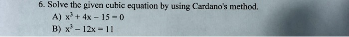 SOLVED: Solve the given cubic equation by using Cardano'method: A) x ...