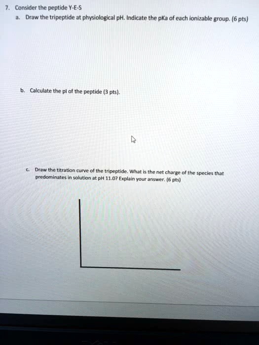 SOLVED: ' BIOCHEMISTRY 7. Consider the peptide Y-E-S a. Draw the ...
