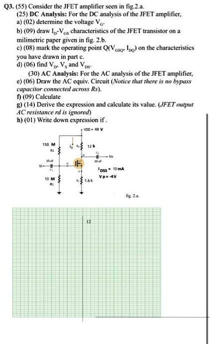 SOLVED: Q3. (5) Consider the JFET amplifier seen in fig. 2.a. 25 DC Analysis: For the DC ...