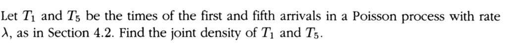 Let T1 and T5 be the times of the first and fifth arrivals in a Poisson ...