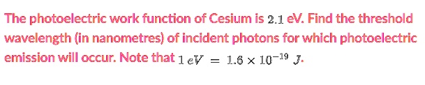 the photoelectric work function of cesium is 21 ev find the threshold ...