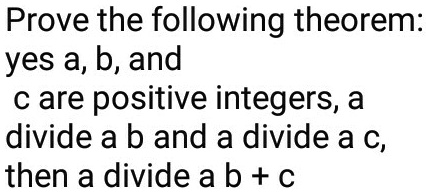 SOLVED: Prove the following theorem: yes a, b, and c are positive integers, a divide a b and a ...