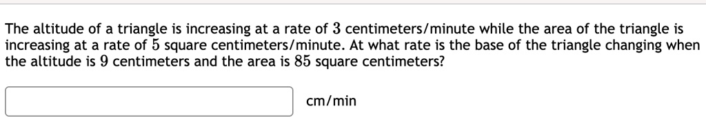 SOLVED: The altitude of a triangle is increasing at a rate of 3 centimeters/minute while the ...