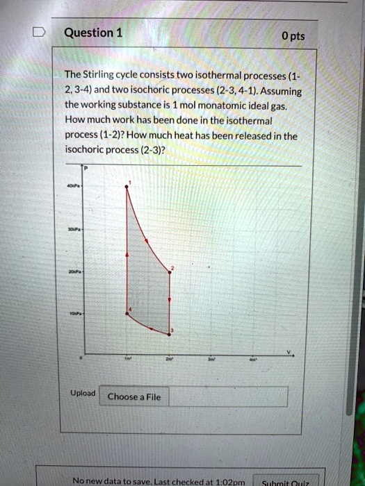 SOLVED: Question 1 0 pts The Stirling cycle consists two isothermal processes (1- 2,3-4) and ...