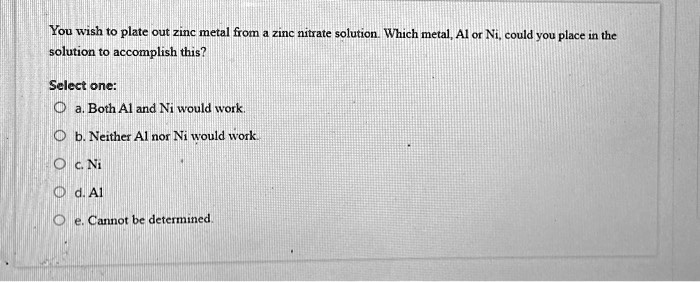 you wish to plate out zinc metal from zic nitrate solution which metal ...