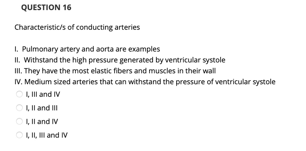 QUESTION 16 Characteristic/s of conducting arteries I. Pulmonary artery ...