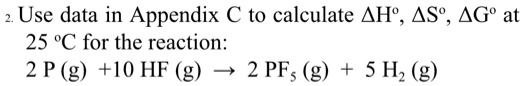 use data in appendix c to calculate ah as ag at 25 c for the reaction 2 p g 10 hf g 2 pfs g 5 hz ...