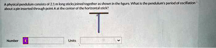 SOLVED: A physical pendulum consists of a 2.1 m long stick joined ...