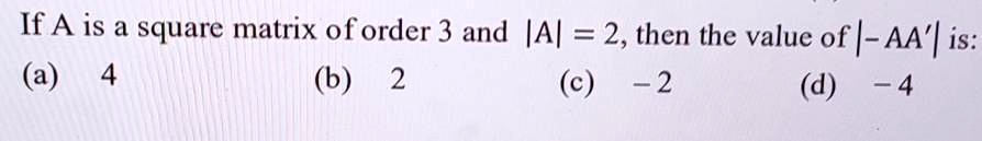 If A is a square matrix of order 3 and |A| = 2, then the value of |-AA ...