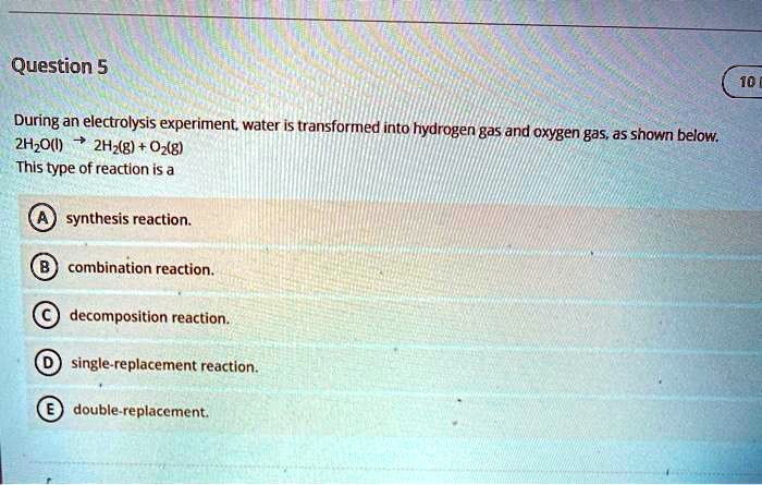 SOLVED: Question 5 During an electrolysis experiment water is transformed into hydrogen gas and ...