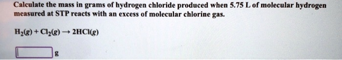 SOLVED: Calculate the mass in grams of hydrogen chloride produced when 5.75 L of molecular ...