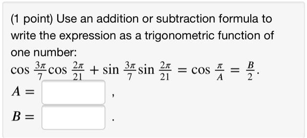 SOLVED: point) Use an addition or subtraction formula to write the expression as a trigonometric ...