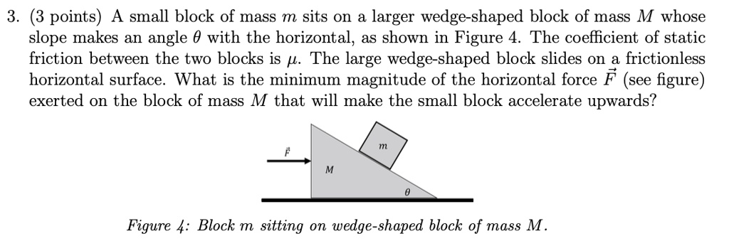 SOLVED:3. (3 points) A small block of mass m sits on larger wedge-shaped block of mass M whose ...