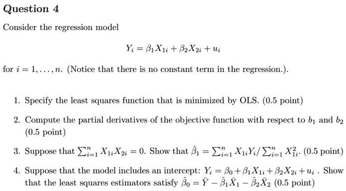 Question 4 Consider the regression model Yi = β1 X1i + β2 X2i + ui for ...