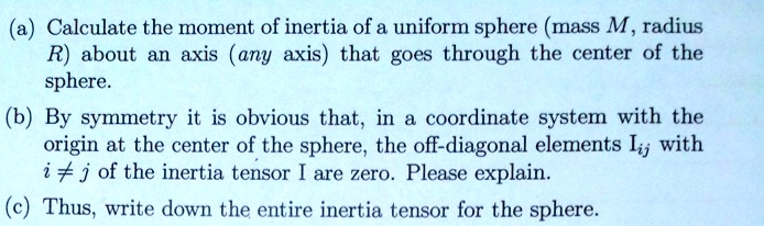 SOLVED: (a) Calculate the moment of inertia of a uniform sphere (mass M, radius R) about any ...