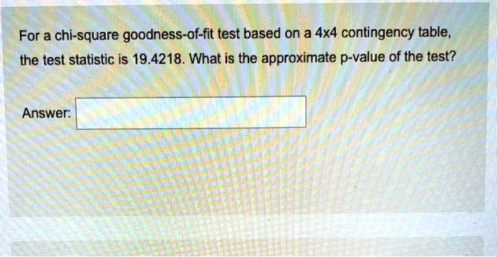 SOLVED: For a chi-square goodness-of-fit test based on a 4x4 ...
