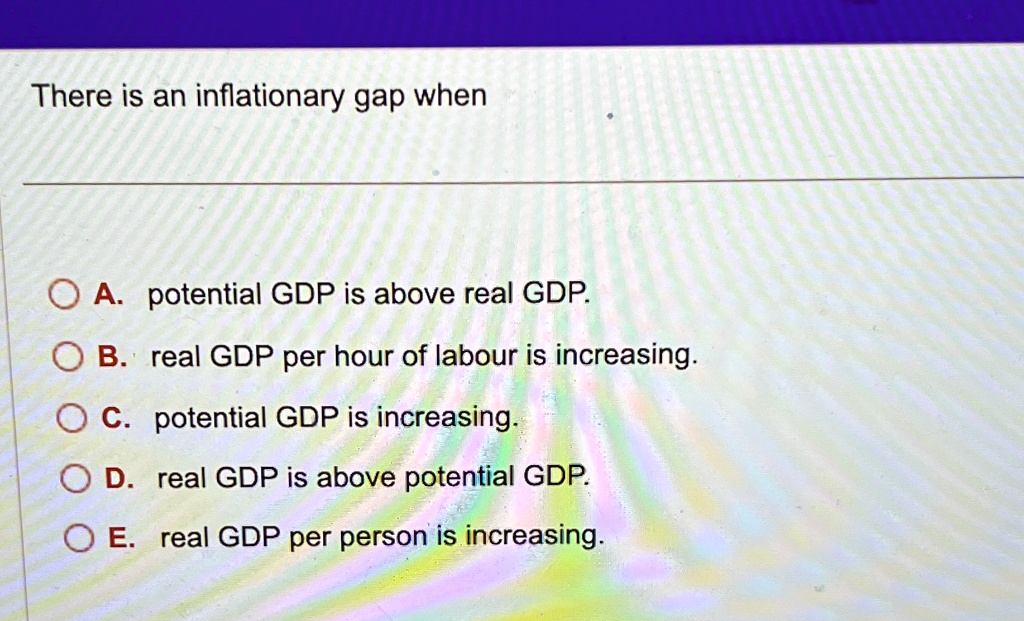 SOLVED: There is an inflationary gap when A. potential GDP is above ...