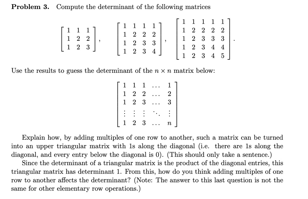 SOLVED: Problem 3 Compute the determinant of the following matrices 2 2 2 3 5 Use the results to ...