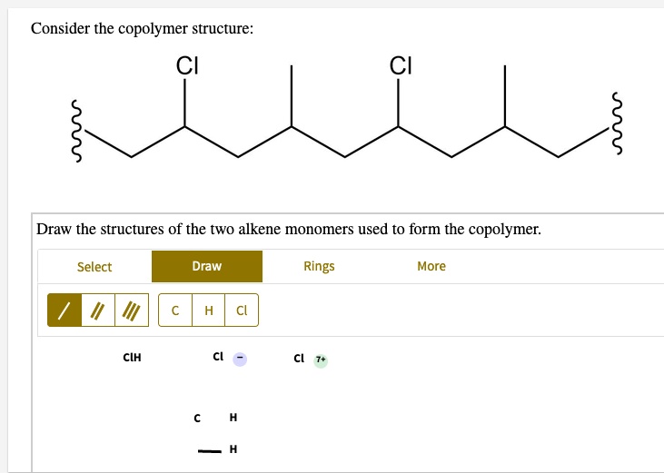 consider the copolymer structure cl draw the structures of the two alkene monomers used to form ...