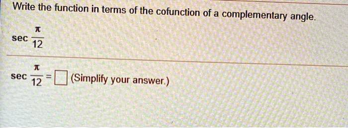 SOLVED: Write the function in terms of the cofunction of complementary angle. sec sec 12 ...
