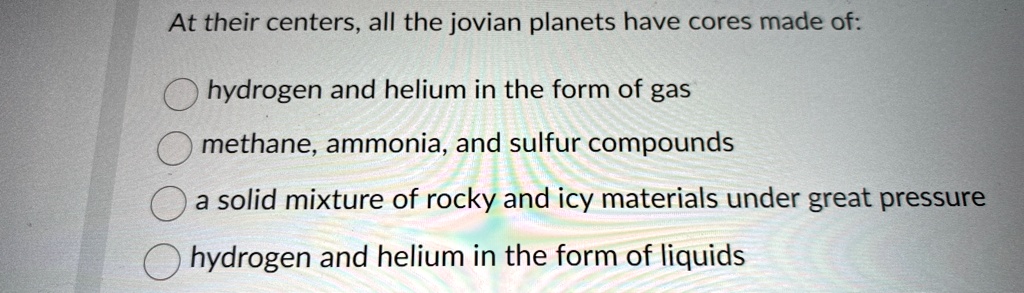At their centers, all the jovian planets have cores made of: hydrogen ...