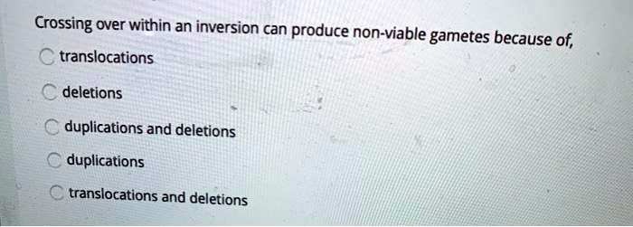 SOLVED:Crossing over within an inversion can produce non-viable gametes ...