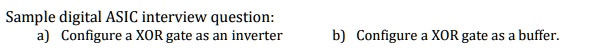 Sample digital ASIC interview question: a) Configure a XOR gate as an ...
